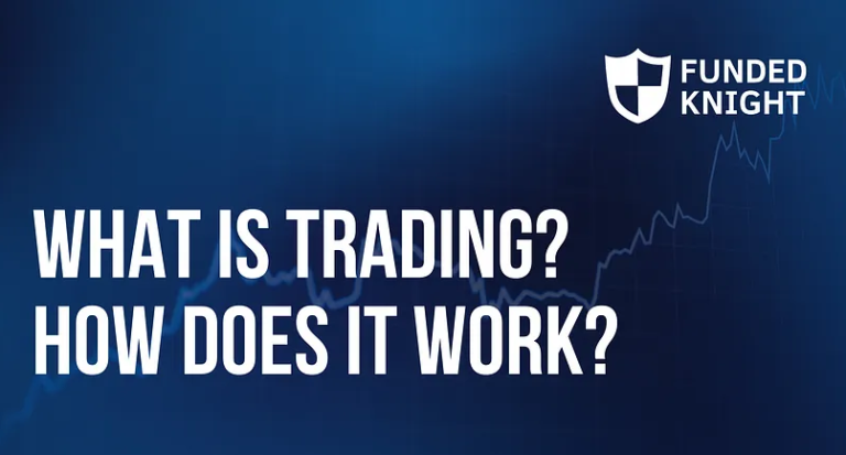 What Is Trading and How Does It Work? - Funded Knight