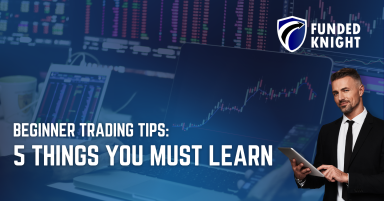 Beginner Trading Tips: 5 Things You Must Learn First - Funded Knight