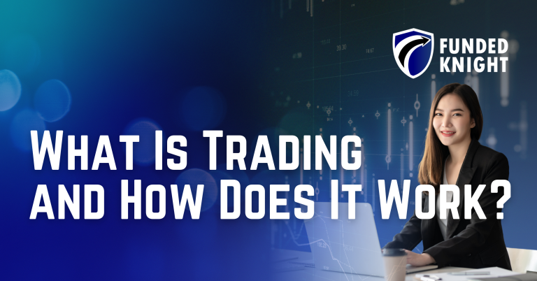 What Is Trading and How Does It Work? - Funded Knight
