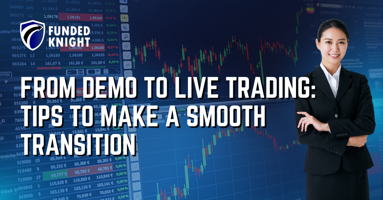 From Demo to Live Trading: Tips to Make a Smooth Transition - Funded Knight